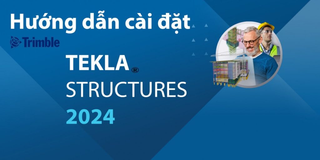 Tải Tekla Structures 2024 Full Crack Miễn Phí Mới Nhất 2025 + Hướng Dẫn Cài Đặt A-Z